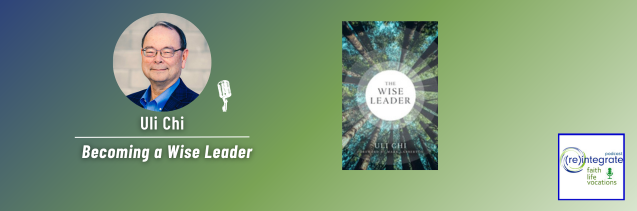 Becoming a Wise Leader with ULI CHI | (re)integrate - faith, life and ...